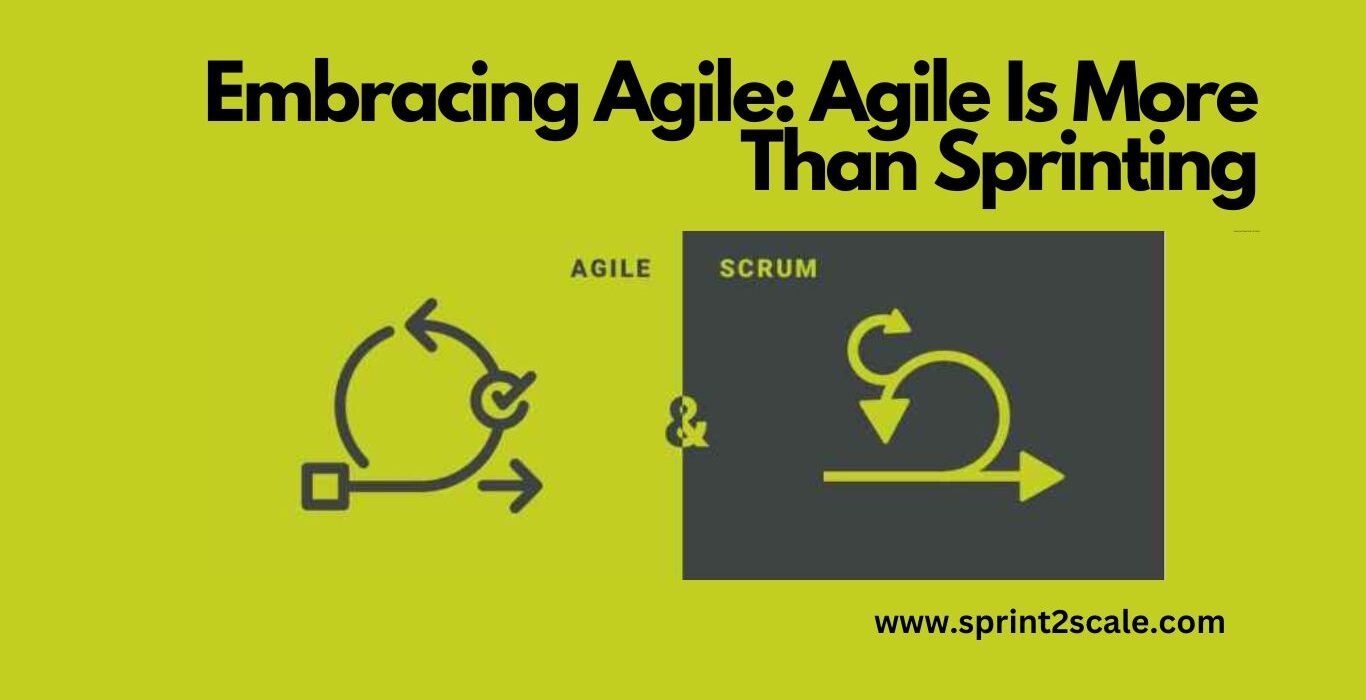 Embracing Agile Agile Is More Than Sprinting Sprint2scale